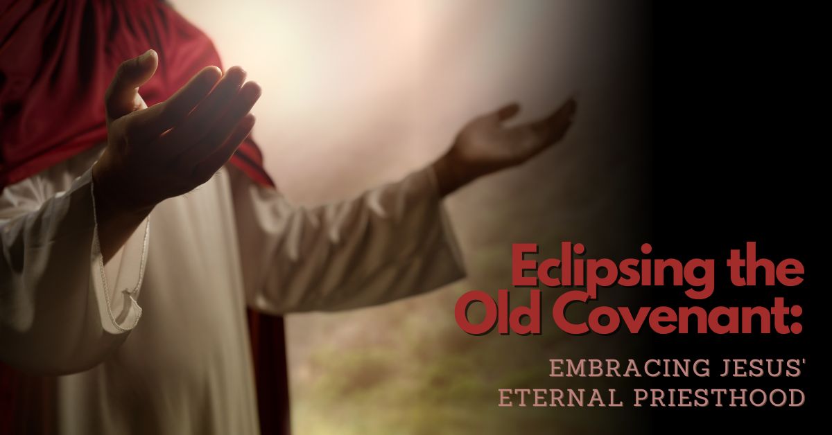 Eclipsing the Old Covenant: Embracing Jesus' Eternal Priesthood | Ask ...